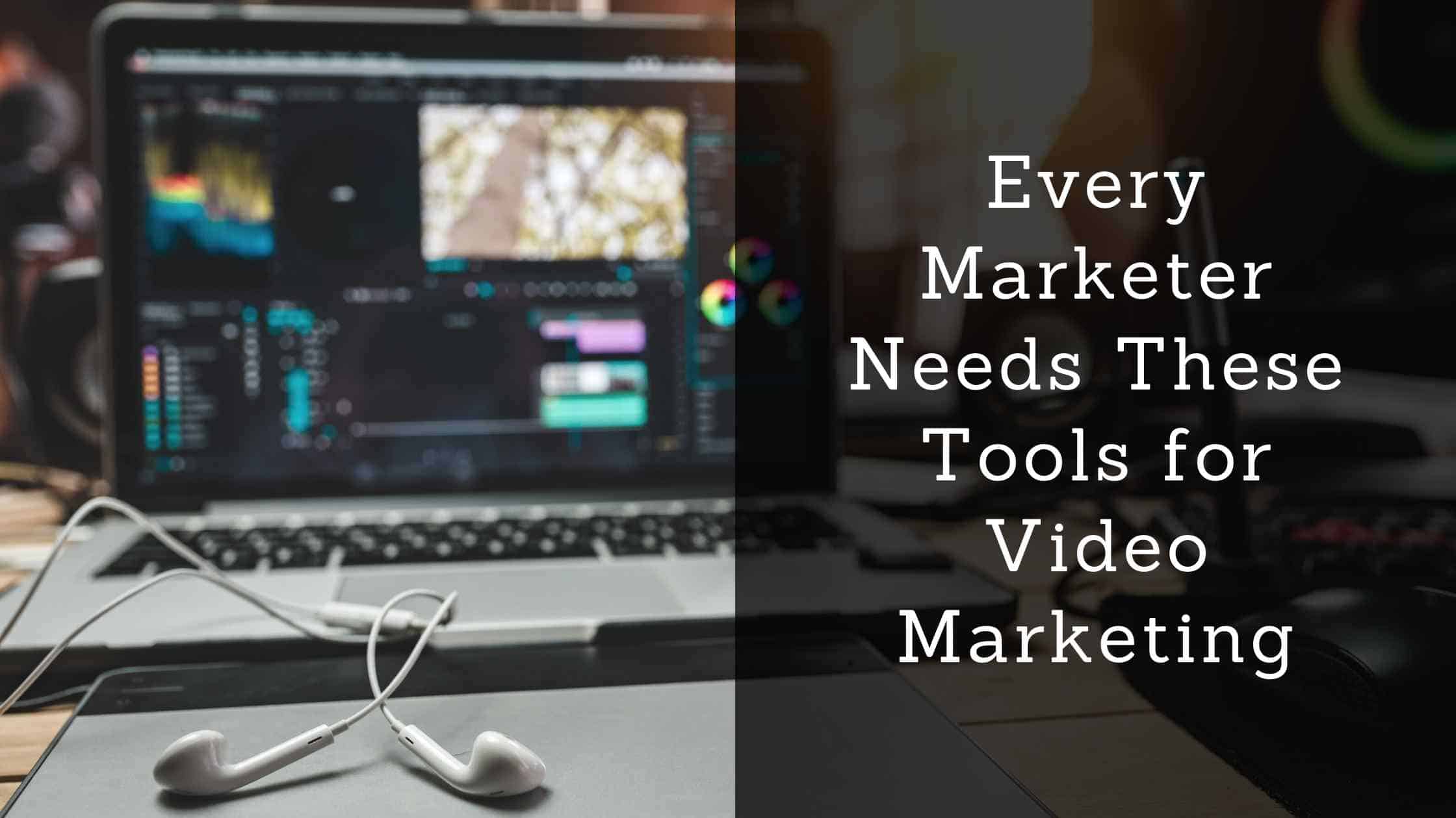 Every Marketer Needs These Tools for Video Marketing