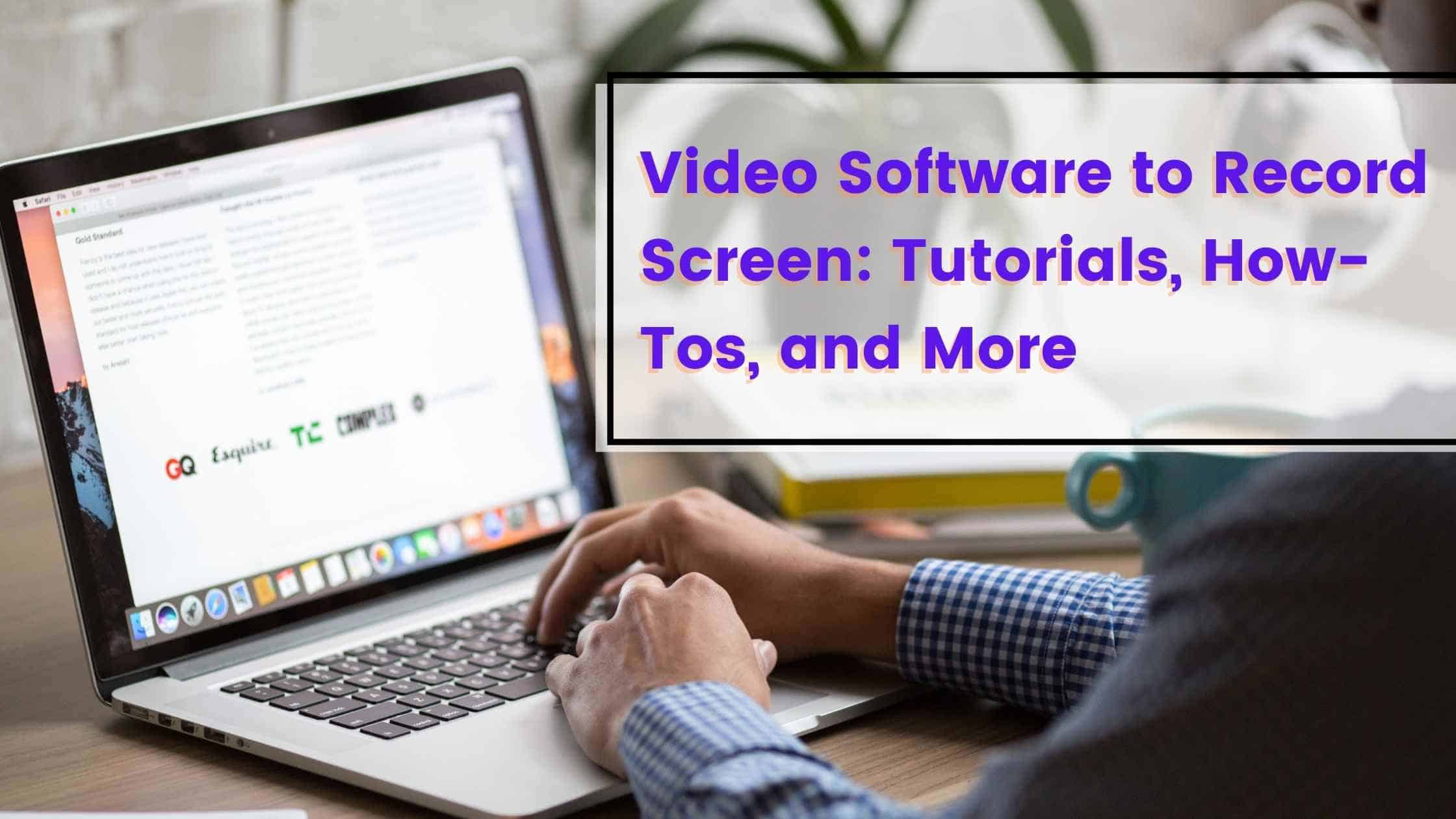 Video Software to Record Screen: Tutorials, How-Tos, and More